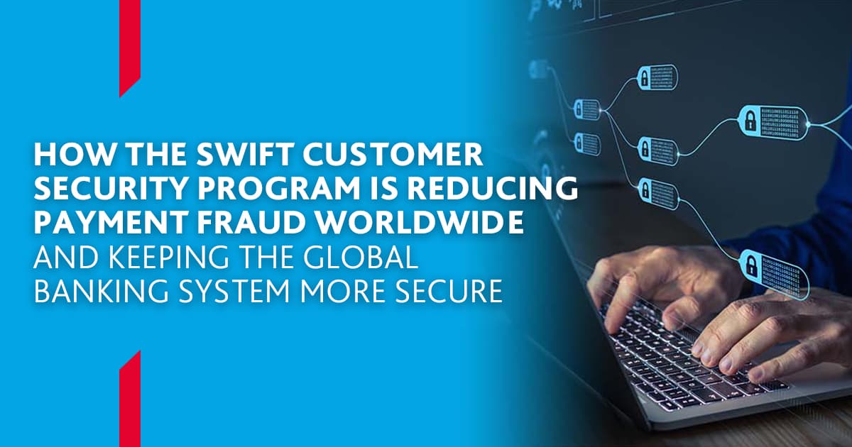 Swift Customer Security Program Is Reducing Payment Fraud Worldwide Bdo
